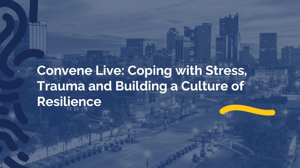 Convene Live: Coping with Stress, Trauma and Building a Culture of ...